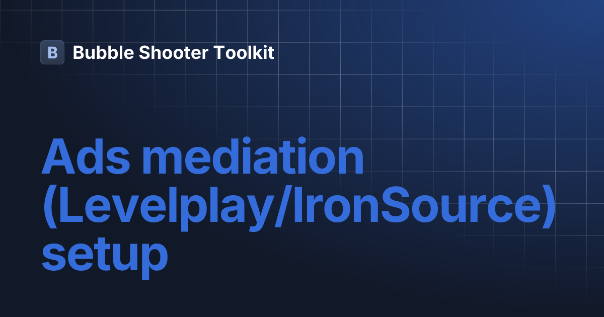Ads mediation (Levelplay/IronSource) setup | Bubble Shooter Toolkit