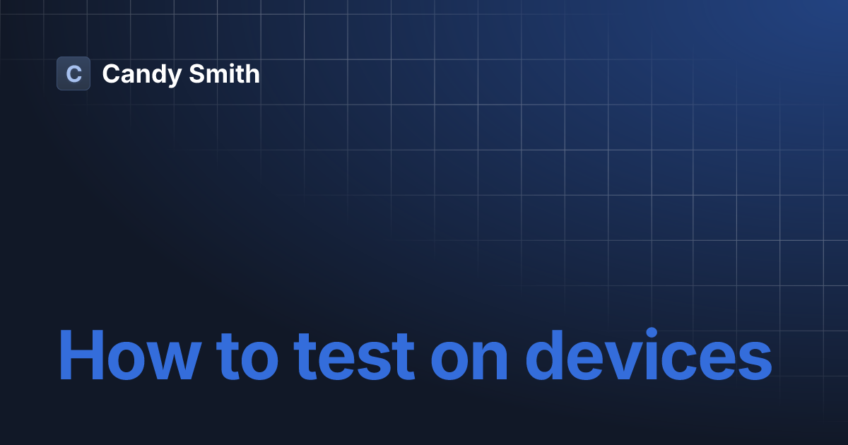 How to test on devices | General Info | Candy Smith