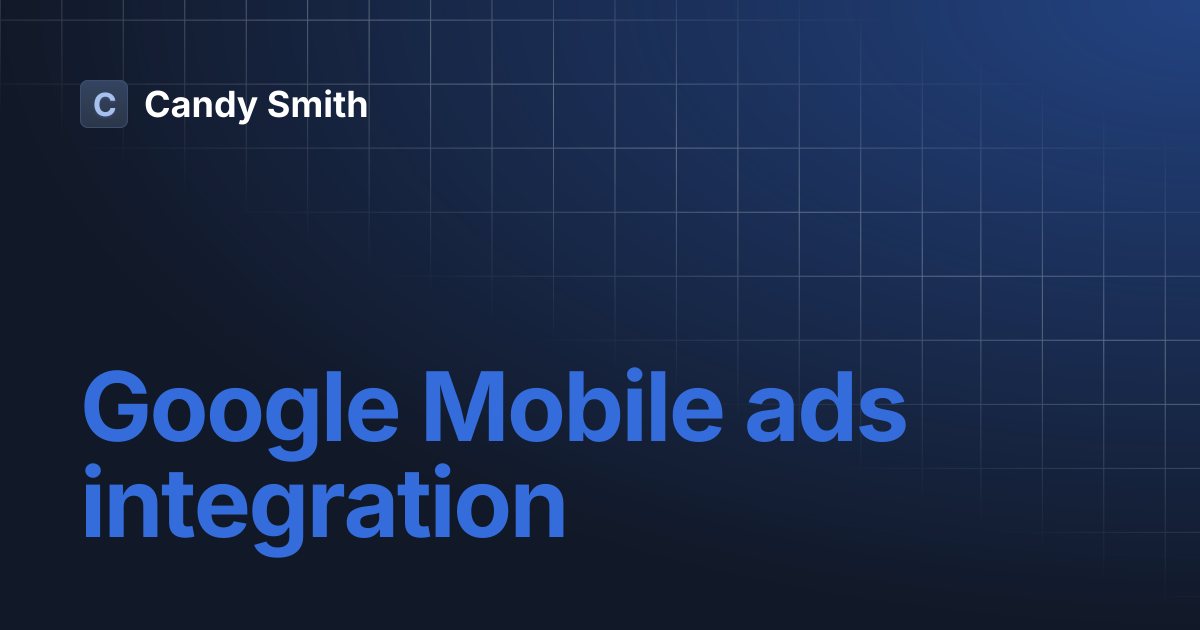 Google Mobile ads integration | General Info | Candy Smith
