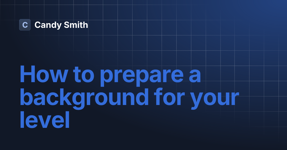 How to prepare a background for your level | Candy Smith