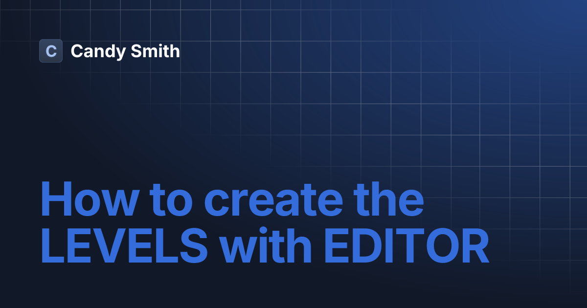 How to create the LEVELS with EDITOR | Candy Smith